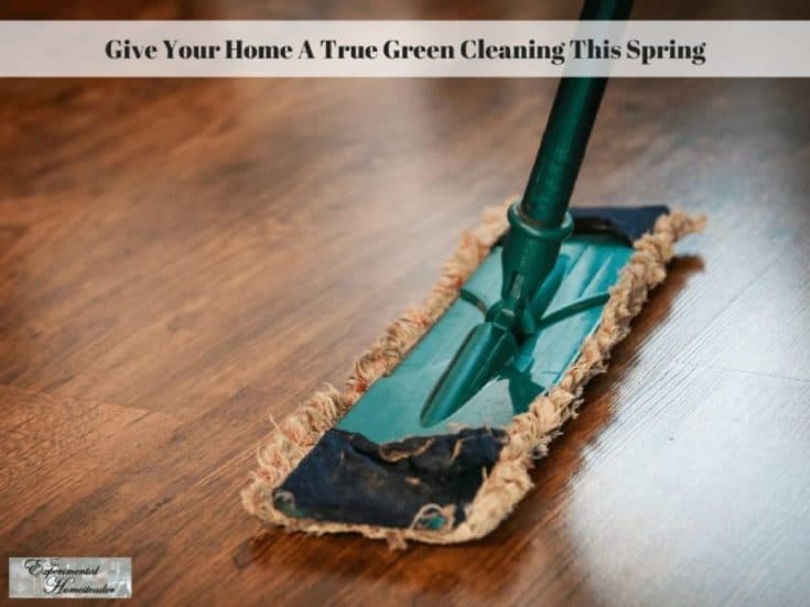 Give Your Home A True Green Cleaning This Spring - Experimental Homesteader