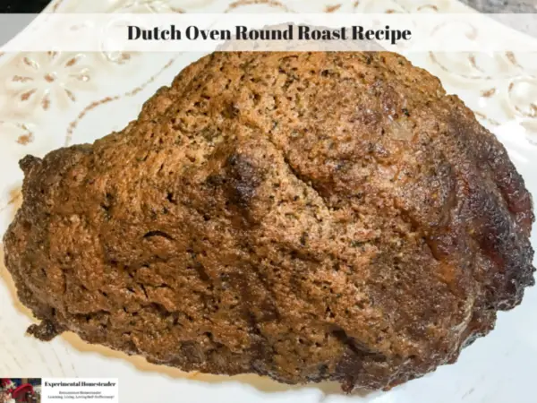 Dutch Oven Round Roast Recipe - Experimental Homesteader
